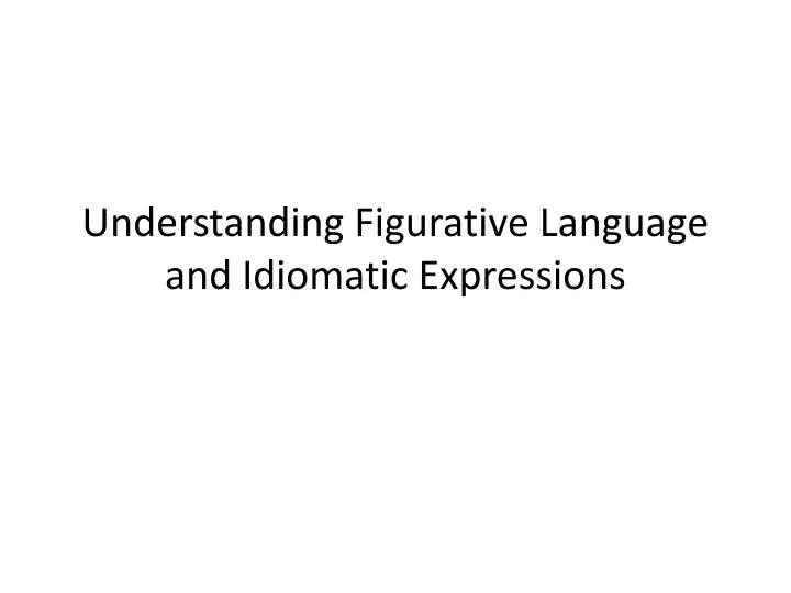 PPT - Understanding Figurative Language and Idiomatic Expressions ...
