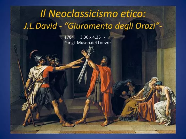 PPT - Il Neoclassicismo etico: J.L.David - “Giuramento degli Orazi ...