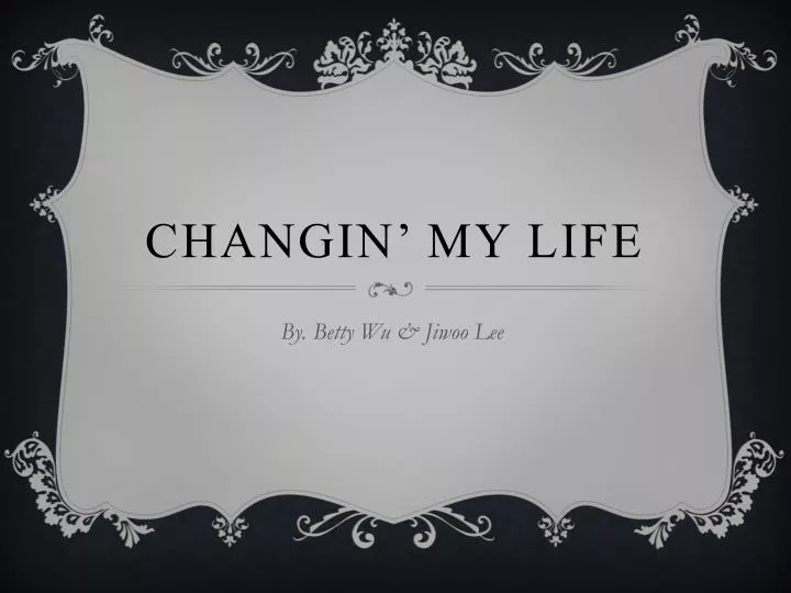 PPT - Changin’ my life PowerPoint Presentation, free download - ID:2021377