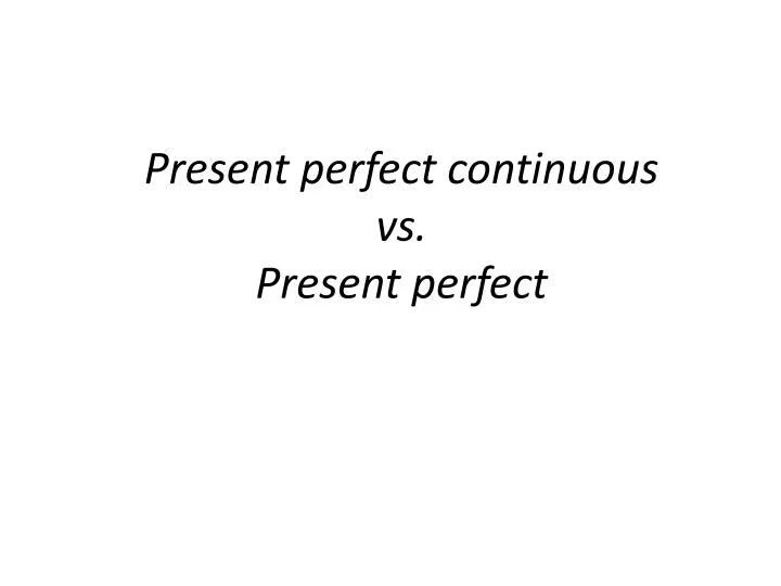 PPT - Present perfect continuous vs. Present perfect PowerPoint ...
