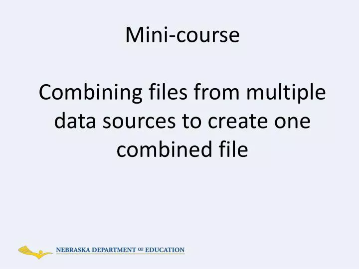 PPT - Mini-course Combining files from multiple data sources to create ...