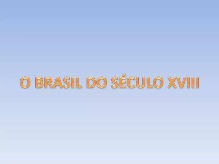 PPT - O BRASIL DO SÉCULO XVIII PowerPoint Presentation, free download ...