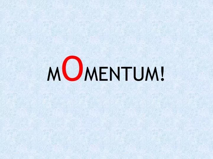 PPT - M O MENTUM! PowerPoint Presentation, free download - ID:2030944