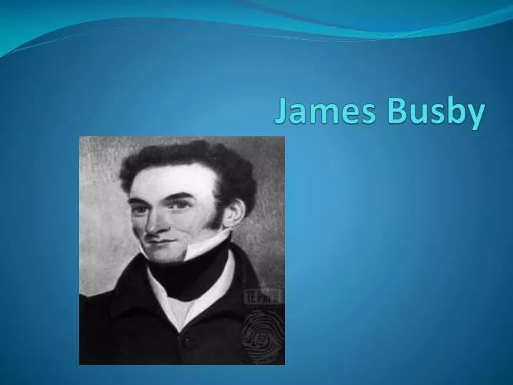 PPT - James Busby PowerPoint Presentation, free download - ID:2032352