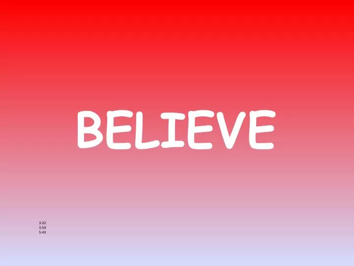 PPT - BELIEVE PowerPoint Presentation, free download - ID:2032652