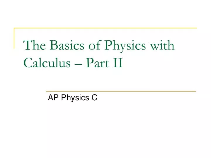 PPT - The Basics of Physics with Calculus – Part II PowerPoint ...