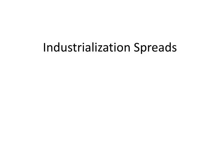 PPT - Industrialization Spreads PowerPoint Presentation, free download ...
