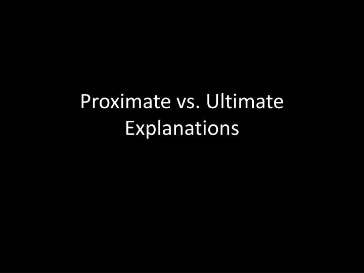 PPT - Proximate vs. Ultimate Explanations PowerPoint Presentation, free ...