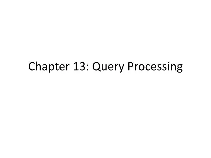 PPT - Chapter 13: Query Processing PowerPoint Presentation, free ... PPT - Chapter 13: Query Processing PowerPoint Presentation, free ...