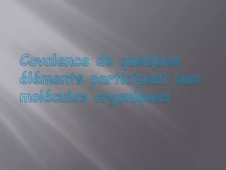 PPT - Covalence de quelques éléments participant aux molécules ...