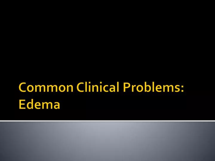 PPT - Common Clinical Problems: Edema PowerPoint Presentation, free ...