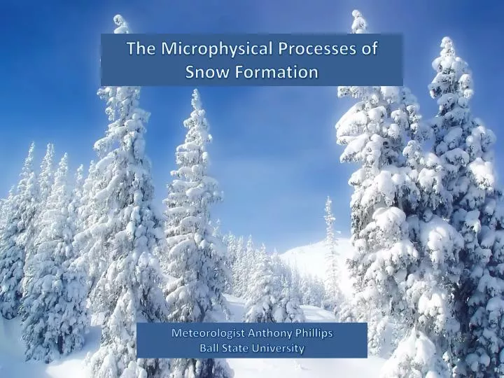 PPT - The Microphysical Processes of Snow Formation PowerPoint ...