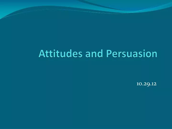 PPT - Attitudes and Persuasion PowerPoint Presentation, free download ...