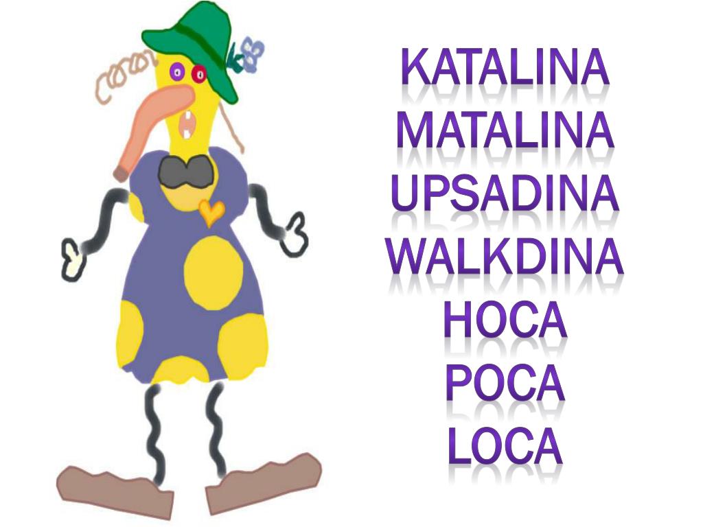 PPT - Katalina Matalina Upsadina Walkdina Hoca Poca loca Was her Name ...