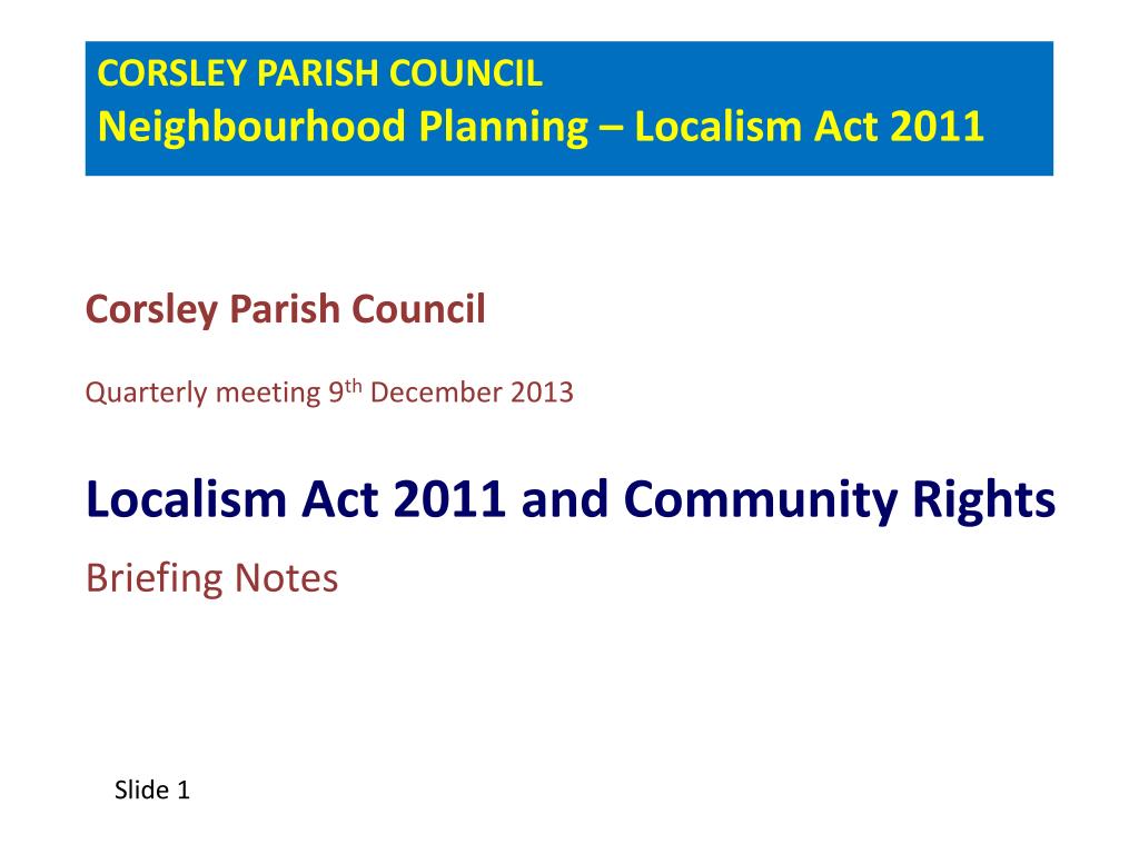 PPT - CORSLEY PARISH COUNCIL Neighbourhood Planning – Localism Act 2011 ...