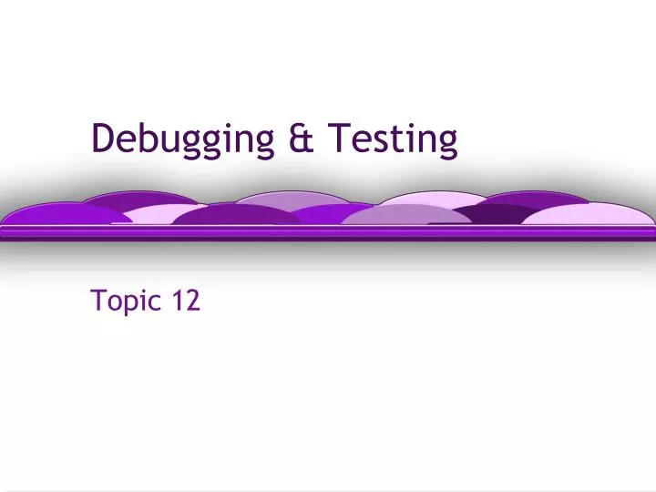 PPT - Debugging & Testing PowerPoint Presentation, free download - ID ...