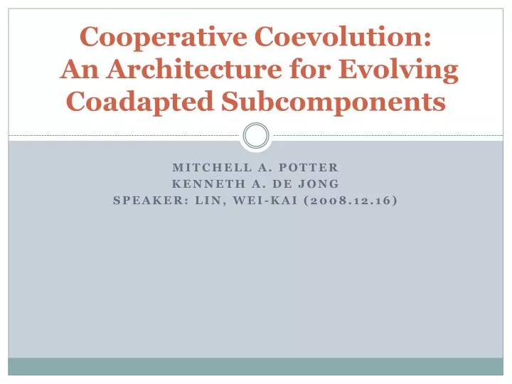 PPT - Cooperative Coevolution : An Architecture for Evolving Coadapted ...