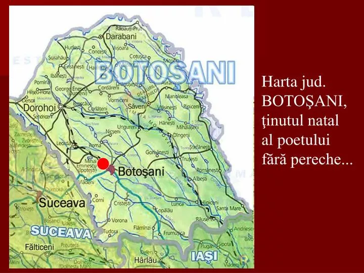 PPT - Harta jud. BOTOŞANI, ţinutul natal al poetului fără pereche ...