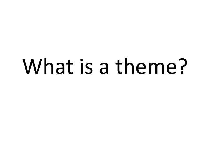 PPT - What is a theme? PowerPoint Presentation, free download - ID:2060605