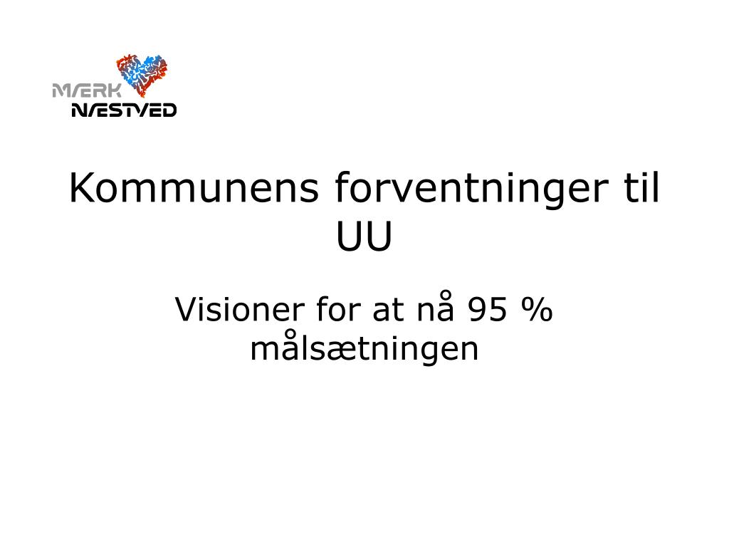 PPT - Kommunens forventninger til, at UU er med til at opfylde 95 % ...