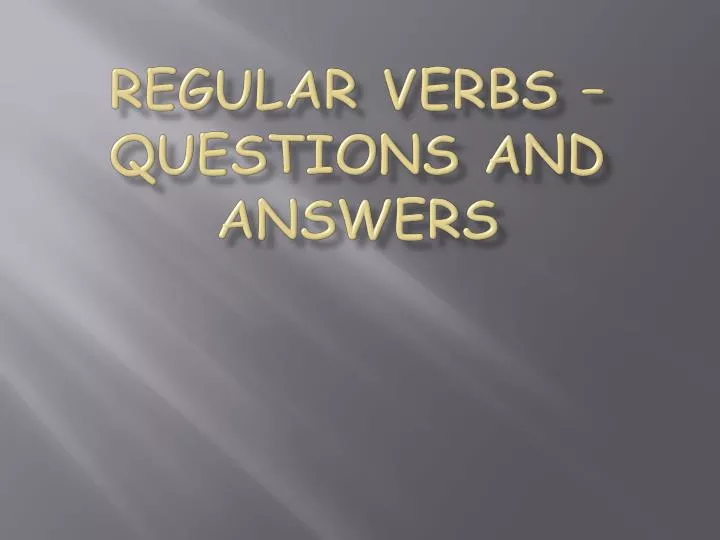 PPT - Regular Verbs – Questions and answers PowerPoint Presentation ...