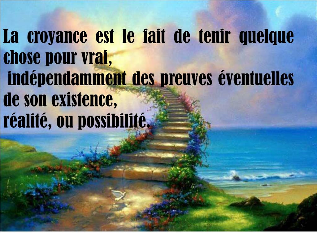 PPT - La croyance est le fait de tenir quelque chose pour vrai ...