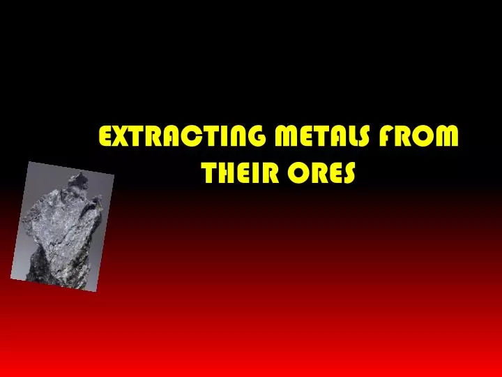 PPT - EXTRACTING METALS FROM THEIR ORES PowerPoint Presentation, free ...