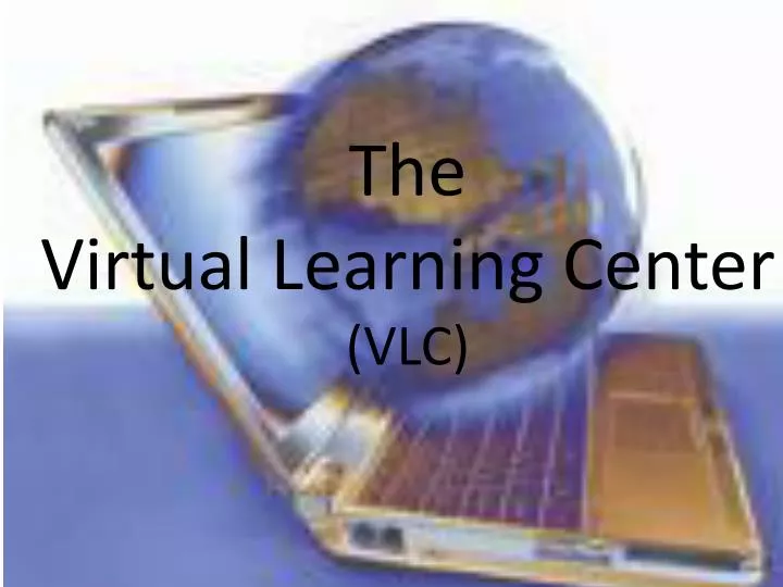 PPT - The Virtual Learning Center (VLC) PowerPoint Presentation, free ...