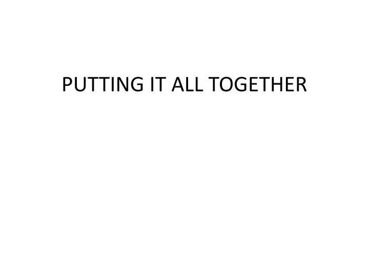 PPT - PUTTING IT ALL TOGETHER PowerPoint Presentation, free download ...