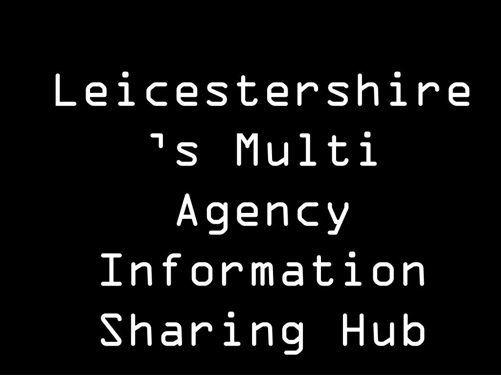 PPT - Leicestershire's Multi-Agency Information Hub PowerPoint ...