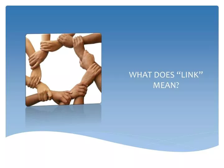 PPT - WHAT DOES “LINK” MEAN? PowerPoint Presentation, free download ...