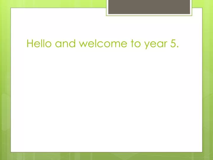 PPT - Hello and welcome to year 5. PowerPoint Presentation, free ...