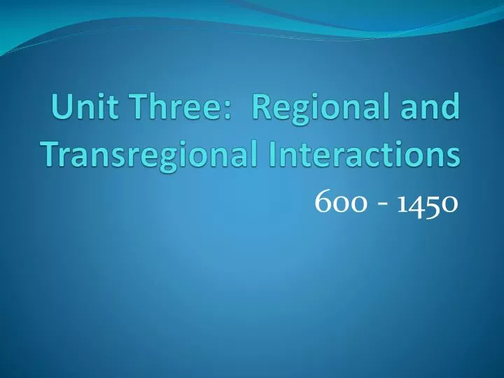 PPT - Unit Three: Regional and Transregional Interactions PowerPoint ...