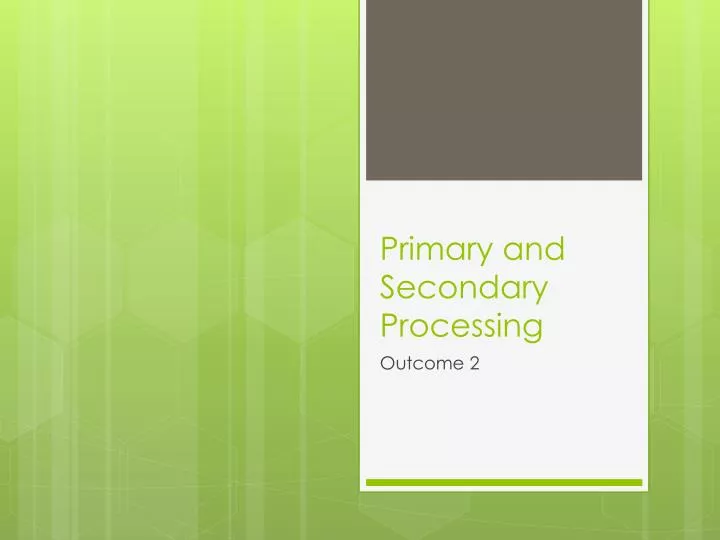 PPT - Primary and Secondary Processing PowerPoint Presentation, free ...