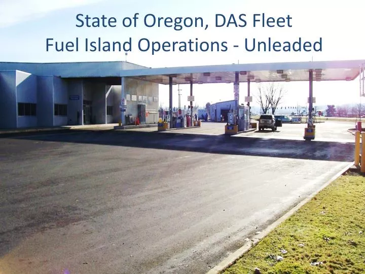 PPT - State of Oregon, DAS Fleet Fuel Island Operations - Unleaded ...