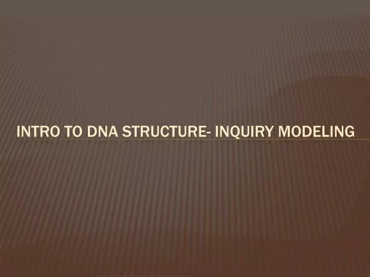 PPT - Intro to DNA structure- Inquiry Modeling PowerPoint Presentation ...