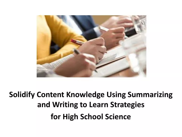 PPT - Solidify Content Knowledge Using Summarizing and Writing to Learn ...