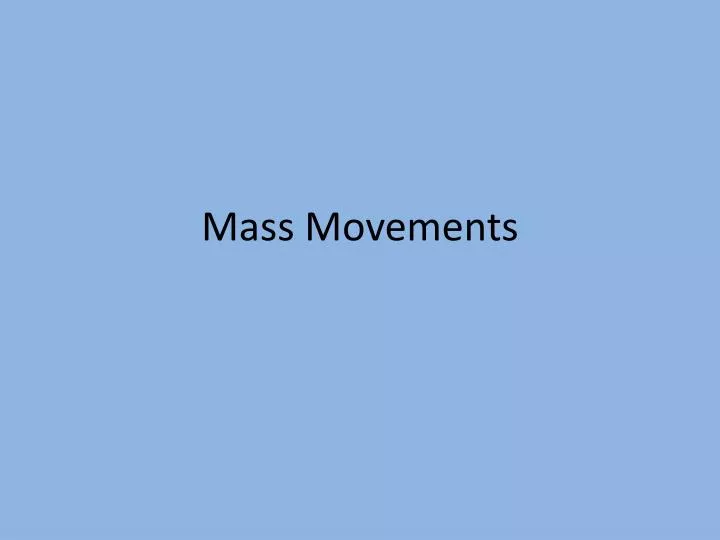 PPT - Mass Movements PowerPoint Presentation, free download - ID:2085365