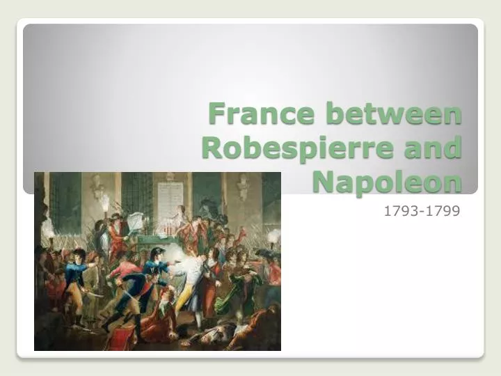 PPT - France between Robespierre and Napoleon PowerPoint Presentation ...