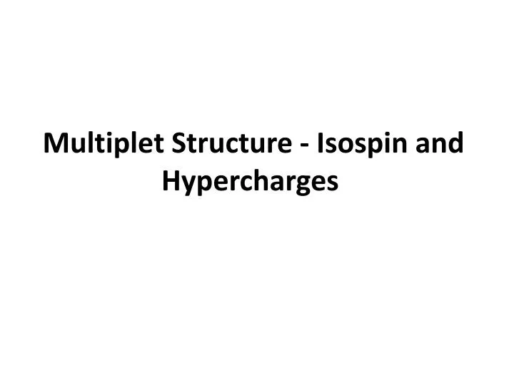 PPT - Multiplet Structure - Isospin and Hypercharges PowerPoint ...