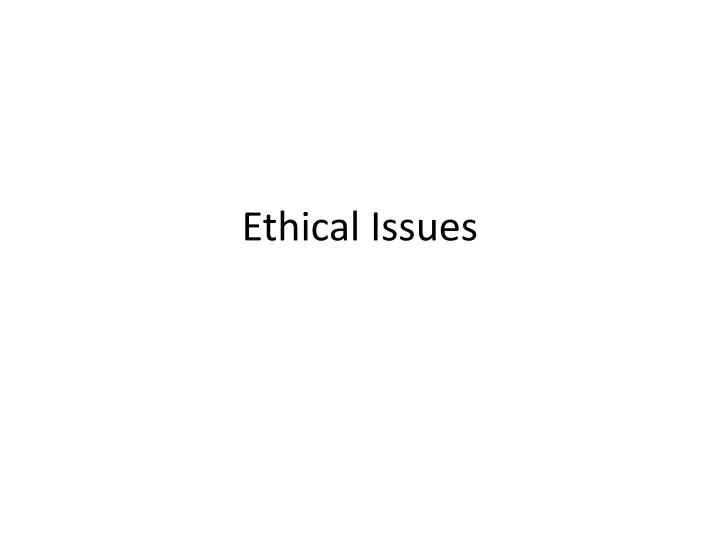 PPT - Ethical Issues PowerPoint Presentation, free download - ID:2087728