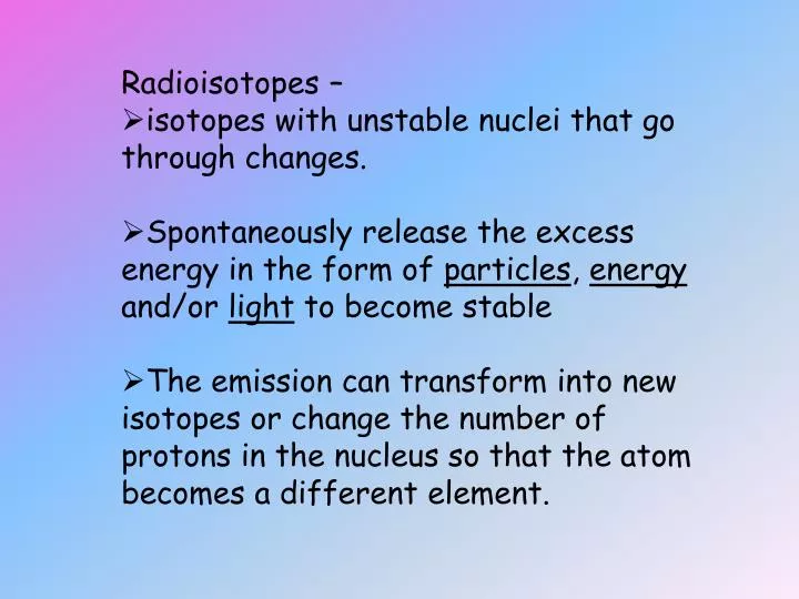 PPT - Radioisotopes – isotopes with unstable nuclei that go through ...