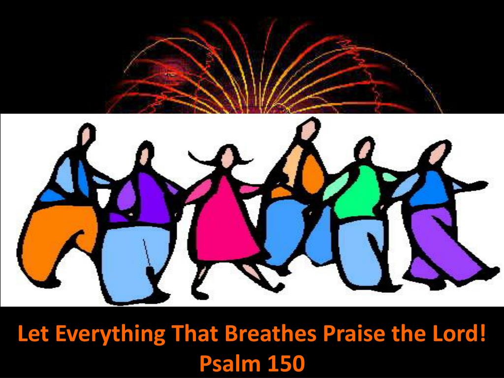 PPT - Let Everything That Breathes Praise the Lord! Psalm 150 ...