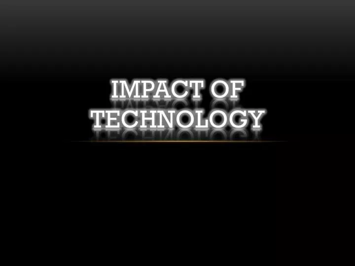 PPT - Impact of Technology PowerPoint Presentation, free download - ID ...