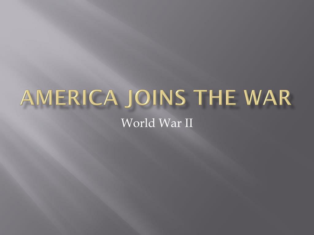 PPT - America joins the War PowerPoint Presentation, free download - ID ...