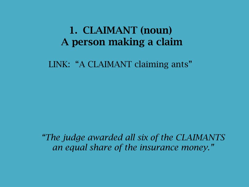 PPT - CLAIMANT (noun) A person making a claim LINK: “A CLAIMANT ...