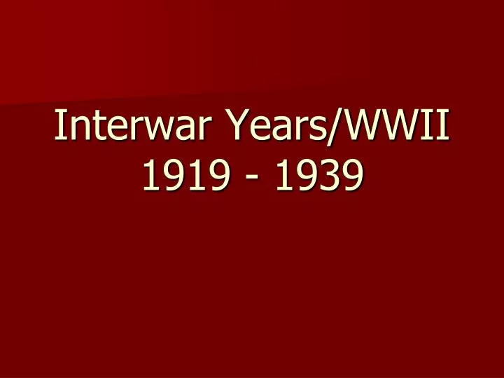 PPT - Interwar Years/WWII 1919 - 1939 PowerPoint Presentation, free ...