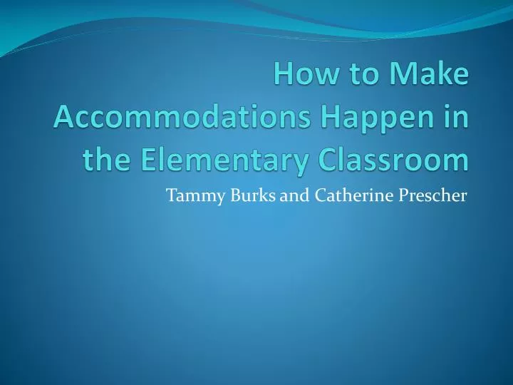 PPT - How to Make Accommodations Happen in the Elementary Classroom ...