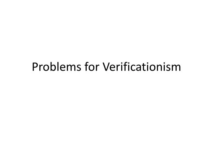 PPT - Problems for Verificationism PowerPoint Presentation, free ...