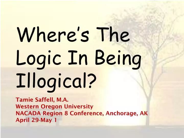 PPT - Where’s The Logic In Being Illogical? PowerPoint Presentation ...